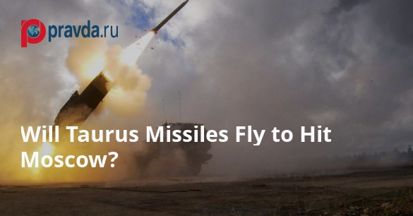 Taurus Missiles Could Now Reach Moscow as West Removes Striking Limits